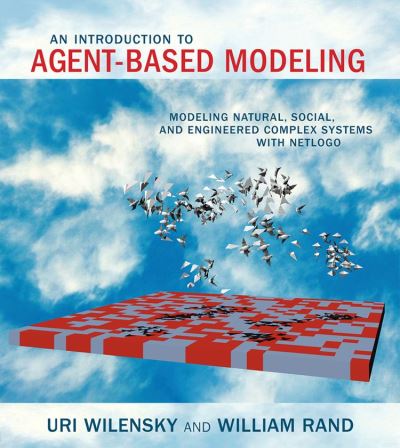 An Introduction to Agent-Based Modeling Modeling Natural, Social, and Engineered Complex Systems ...