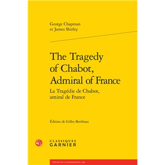 The Tragedy of Chabot, Admiral of France The tragedy of Chabot, Admiral ...