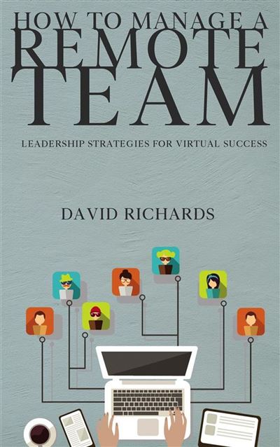 How to Manage a Remote Team - Leadership Strategies for Virtual Success ...