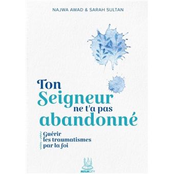 Ton Seigneur ne t'a pas abandonné Guérir les traumatismes par la foi ...