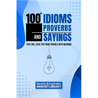 100+ Idioms, Proverbs And Sayings That Will Save You From Trouble With ...