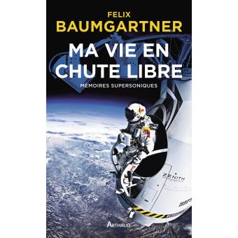 Ma vie en chute libre Mémoires supersoniques - broché - Felix Baumgartner, Denis-Armand Canal ...