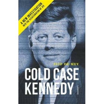 Cold Case Kennedy A new investigation into the assassination of JFK ...