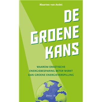 De groene kans Waarom drastische energiebesparing beter werkt dan ...