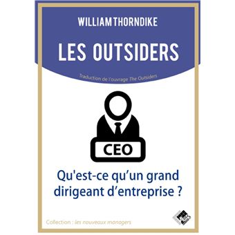 Les outsiders Qu'est-ce qu'un grand dirigeant d'entreprise ? - broché ...