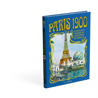 Paris 1900 - La fabuleuse histoire de l'exposition universelle La fabuleuse histoire de l ...