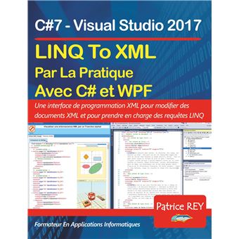 LINQ To XML en pratique avec C#7 et WPF Avec visual studio 2017 - broché - Patrice Rey - Achat ...