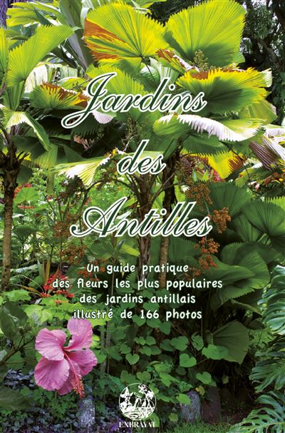 Jardins des Antilles Un guide pratique des fleurs les plus populaires des jardins antillais ...