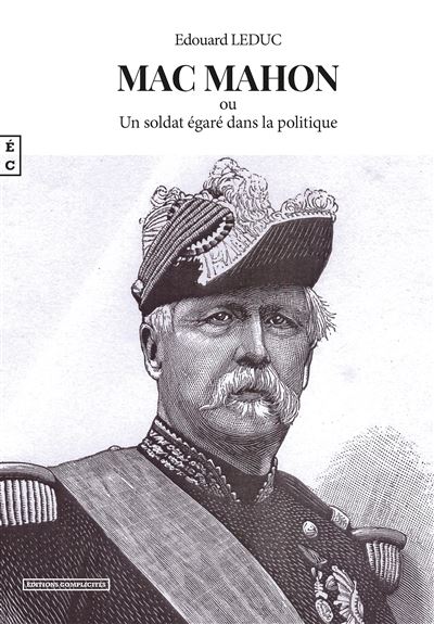 Mac Mahon Ou un soldat égaré dans la politique - broché - Edouard Leduc - Achat Livre ou ebook ...