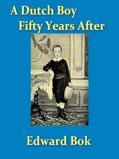 A Dutch Boy Fifty Years After - ebook (ePub) - Edward Bok, John Louis ...