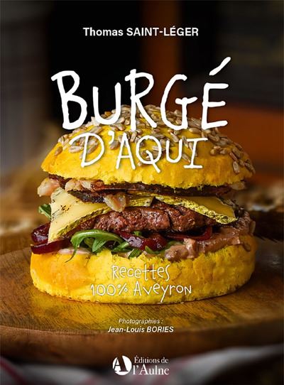 Burgé d'Aqui Recettes 100% Aveyron - relié - Thomas Saint-Leger, Jean ...