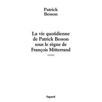 La vie quotidienne de Patrick Besson sous le règne de François ...