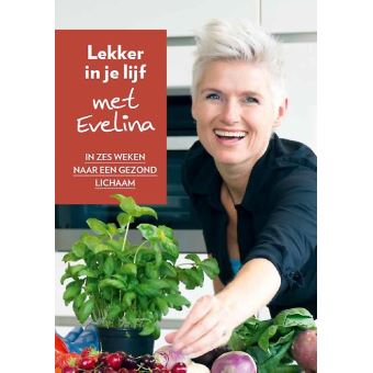 Lekker in je lijf met Evelina in zes weken naar een gezond lichaam ...