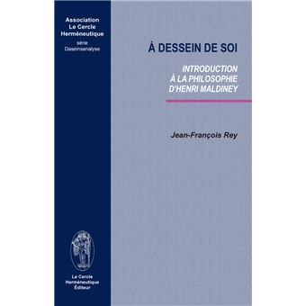 À dessein de soi Introduction à la philosophie d'Henri Maldiney ...