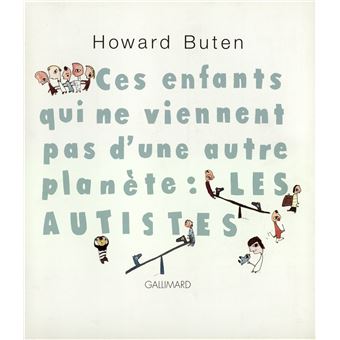 Ces enfants qui ne viennent pas d'une autre planete : les autistes ...