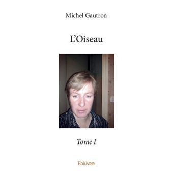 L'oiseau - Tome 1 - L'oiseau - Michel Gautron - broché - Achat Livre | fnac
