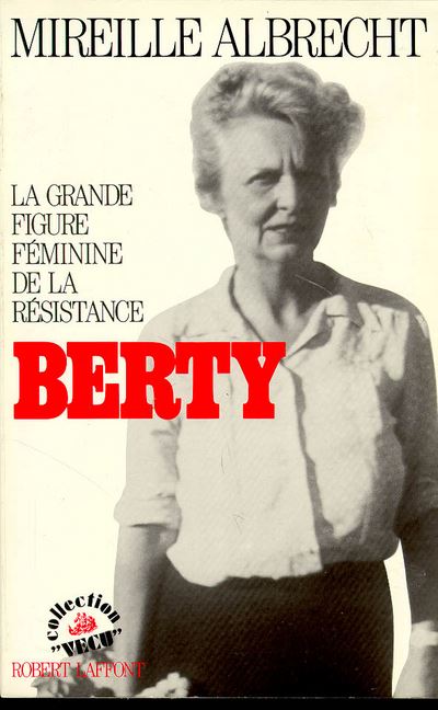 Berty la grande figure féminine de la Résistance - Mireille Albrecht ...