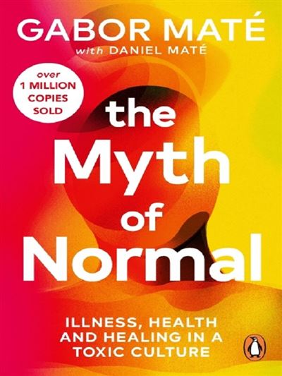 The Myth of Normal Illness, Health And Healing In A Toxic Culture ...