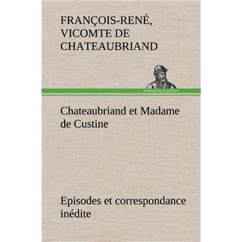 Chateaubriand et Madame de Custine Episodes et correspondance inédite ...