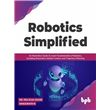 Robotics Simplified: An Illustrative Guide to Learn Fundamentals of Robotics, Including ...