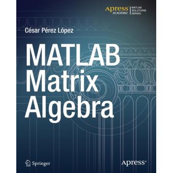 Matlab matrix algebra - Poche - Cesar Lopez - Achat Livre ou ebook | fnac
