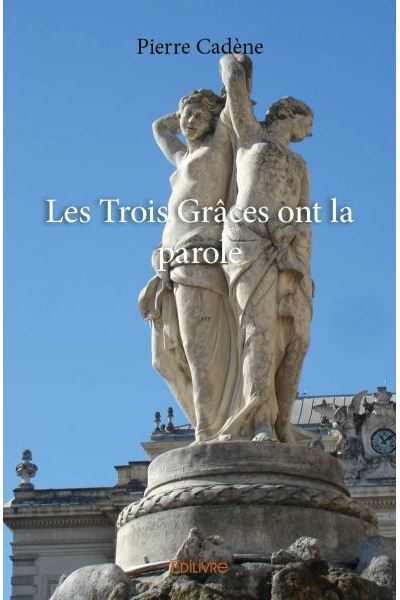 Les trois grâces ont la parole - broché - Pierre Cadene - Achat Livre ...
