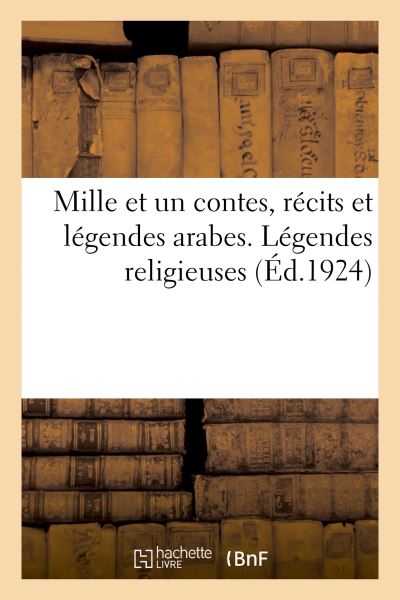 Mille et un contes, récits et légendes arabes. Légendes religieuses ...