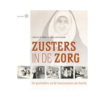 Zusters in de zorg een geschiedenis van Franciscanessen van Charitas ...