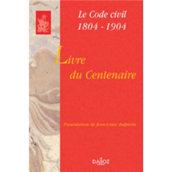 Livre du centenaire - Le Code civil 1804-1904 Le Code civil 1804-1904 ...