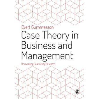 Case Theory in Business and Management Reinventing Case Study Research ...