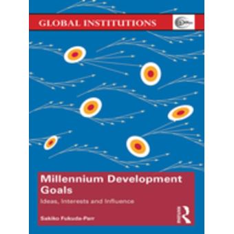 Millennium Development Goals Ideas, Interests and Influence - ebook ...