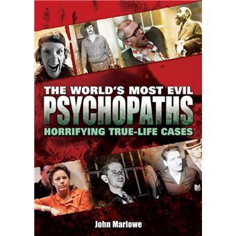 The World's Most Evil Psychopaths Horrifying True-Life Cases of Pure ...