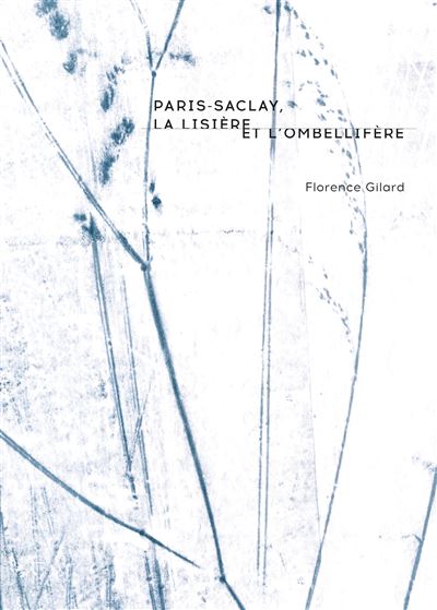 Paris-Saclay, la lisière et l'ombellifère - broché - Florence Gilard ...