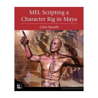 MEL Scripting a Character Rig in Maya - broché - Chris Maraffi - Achat ...