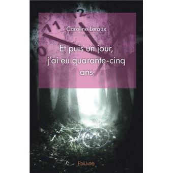 Et puis un jour, j'ai eu quarante cinq ans - broché - Caroline Leroux - Achat Livre | fnac