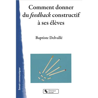 Comment donner du feedback constructif à ses élèves - broché - Baptiste Delvallé, Livre tous les ...