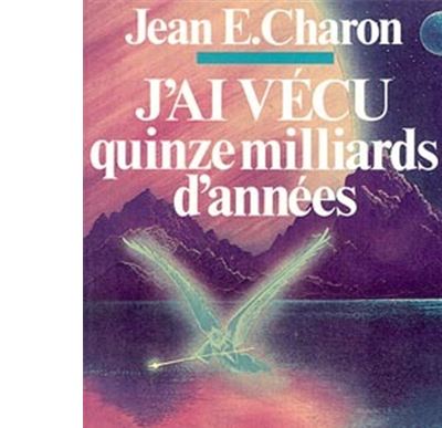 J'ai vécu quinze milliards d'années - broché - Jean Emile Charon ...