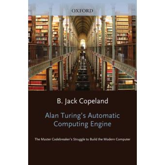 Alan Turing's Electronic Brain The Struggle to Build the ACE, the World ...