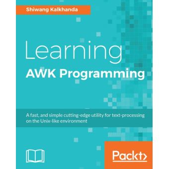 Learning AWK Programming A fast, and simple cutting-edge utility for text-processing on the Unix ...