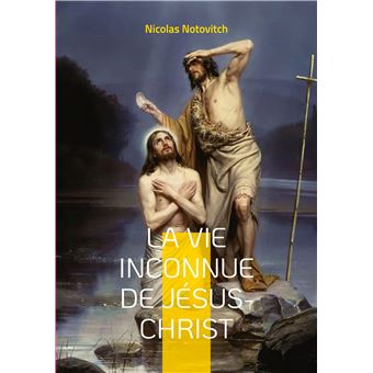 La vie inconnue de Jésus-Christ Le livre interdit sur l'énigme sacrée ...