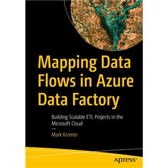 Mapping Data Flows in Azure Data Factory Building Scalable ETL Projects in the Microsoft Cloud ...
