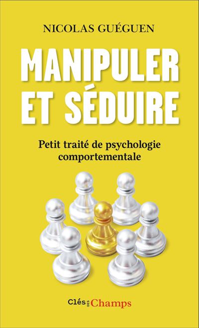 Manipuler et séduire Petit traité de psychologie comportementale ...