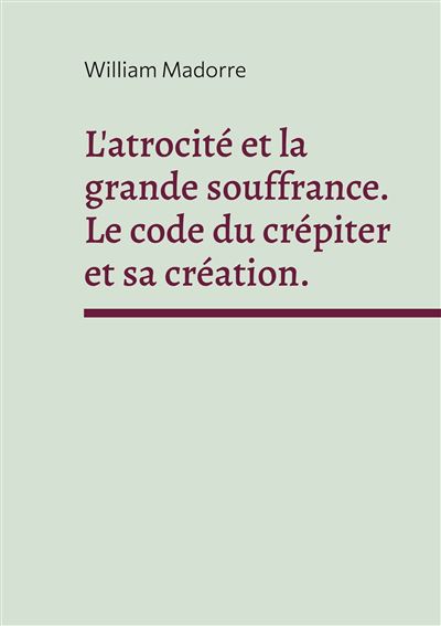 L'atrocité et la grande souffrance. Le code du crépiter et sa création ...