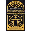 How to Grow Psilocybin Mushrooms: The Complete Step-By-Step Guide to Psychedelic and ...