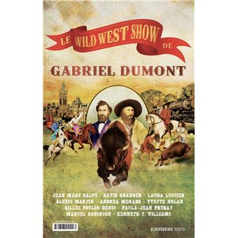 Le Wild West Show de Gabriel Dumont / Gabriel Dumont's Wild West Show ...