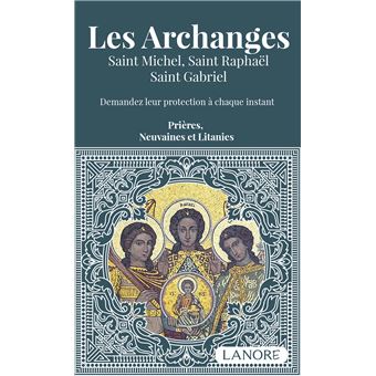 Les archanges Saint Michel, Saint Raphaël, Saint Gabriel. Prières ...
