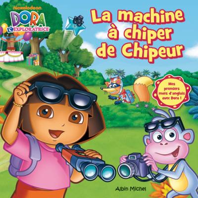 Dora L'Exploratrice - La machine a chiper de chipeur ! - Collectif ...