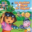 Dora L'Exploratrice - La machine a chiper de chipeur ! - Collectif ...