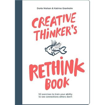 Creative Thinker's Rethink Book - 52 Exercises to Train Your Ability to ...