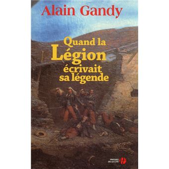Quand la légion écrivait sa légende - broché - Alain Gandy, J.-C ...